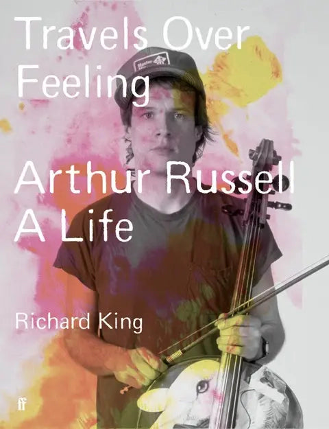 Richard King - Travels Over Feeling: Arthur Russell, A Life – World Of Echo